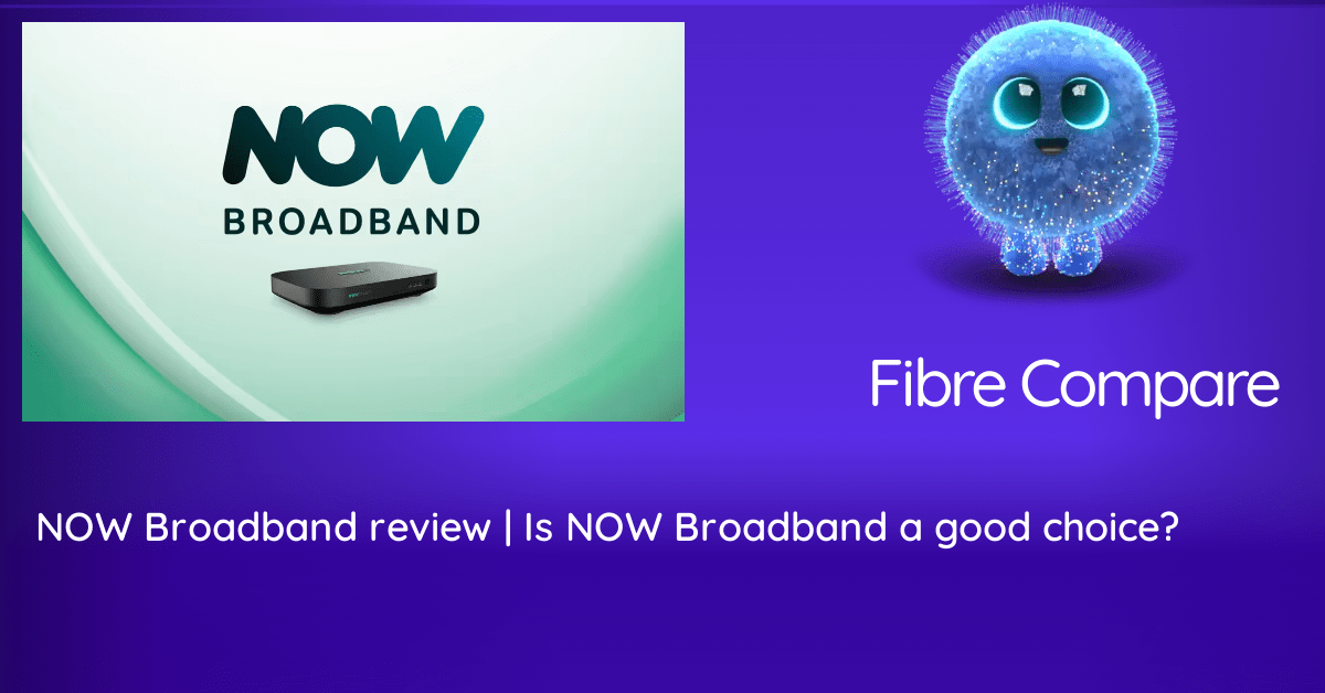 NOW Broadband review | Is NOW Broadband a good choice? | Fibre Compare