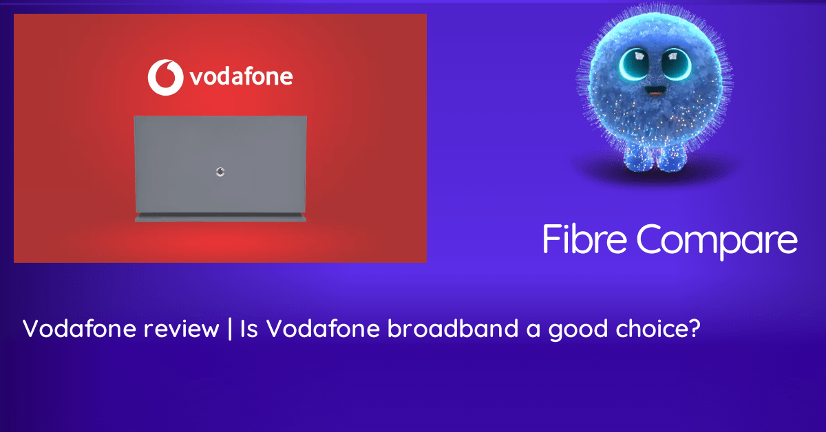 Vodafone review | Is Vodafone broadband a good choice? | Fibre Compare
