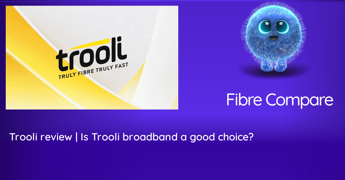 Trooli review | Is Trooli broadband a good choice? | Fibre Compare