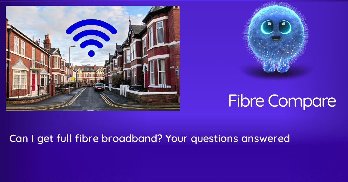 Can I get full fibre broadband? Your questions answered | Fibre Compare